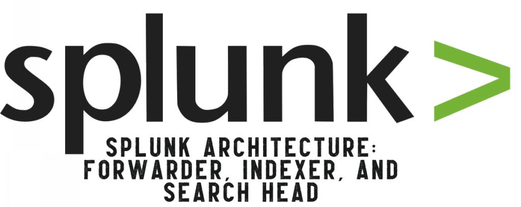 Splunk Architecture: Forwarder, Indexer, And Search Head - Security ...