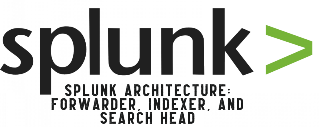 Splunk Architecture: Forwarder, Indexer, And Search Head - Security ...